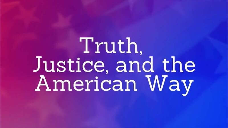 Truth, Justice, and the American Way | People For